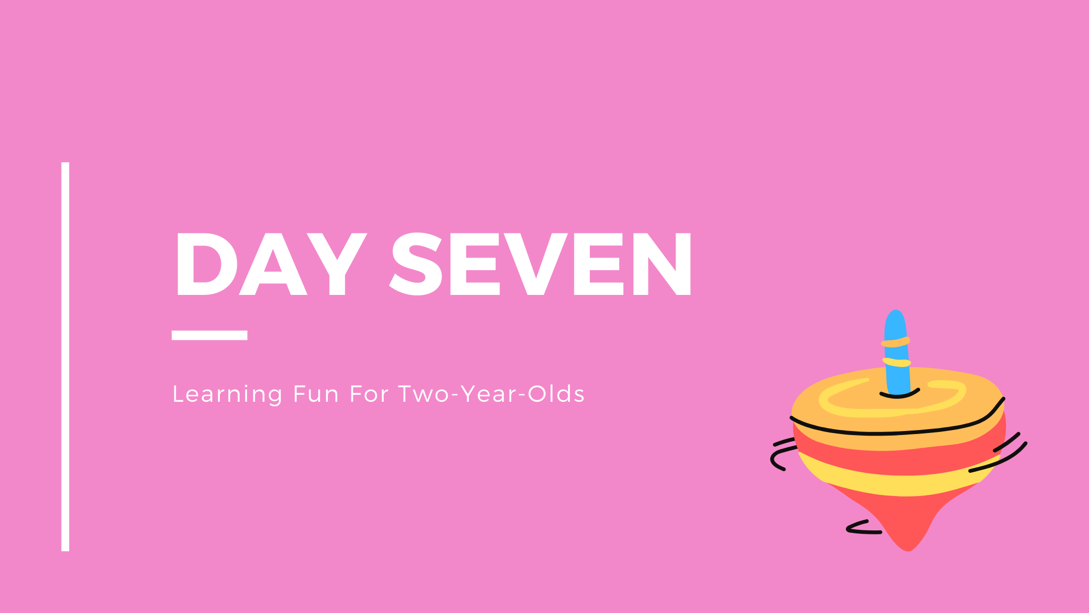 Day Seven Learning Fun For Two Year Olds